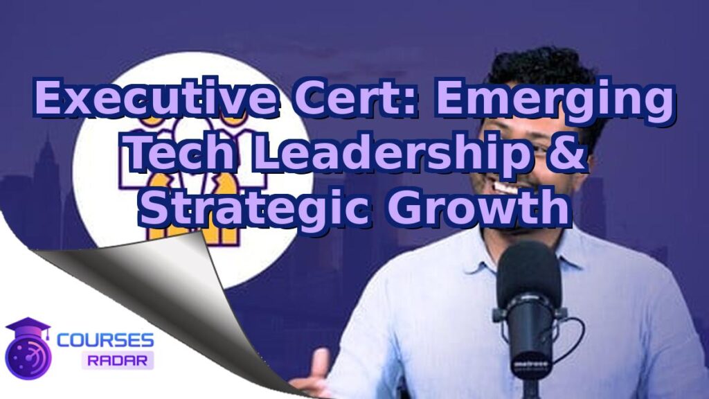 Executive Cert: Emerging Tech Leadership & Strategic Growth – Free Course