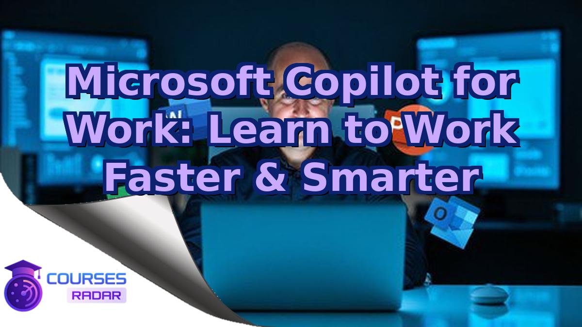 Microsoft Copilot For Work Learn To Work Faster Smarter Free Course