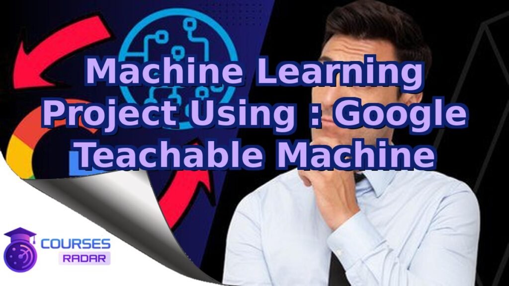 Machine Learning Project Using : Google Teachable Machine – Free Course