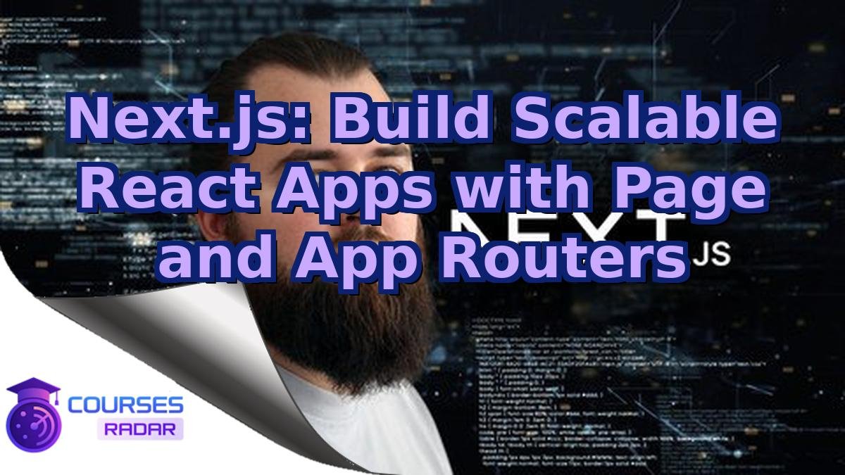 Next.js: Build Scalable React Apps with Page and App Routers – Free Course