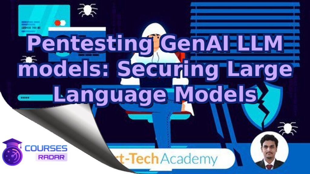 Pentesting GenAI LLM models: Securing Large Language Models – Free Course