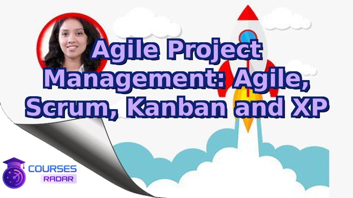 Agile Project Management: Agile, Scrum, Kanban and XP – Free Course