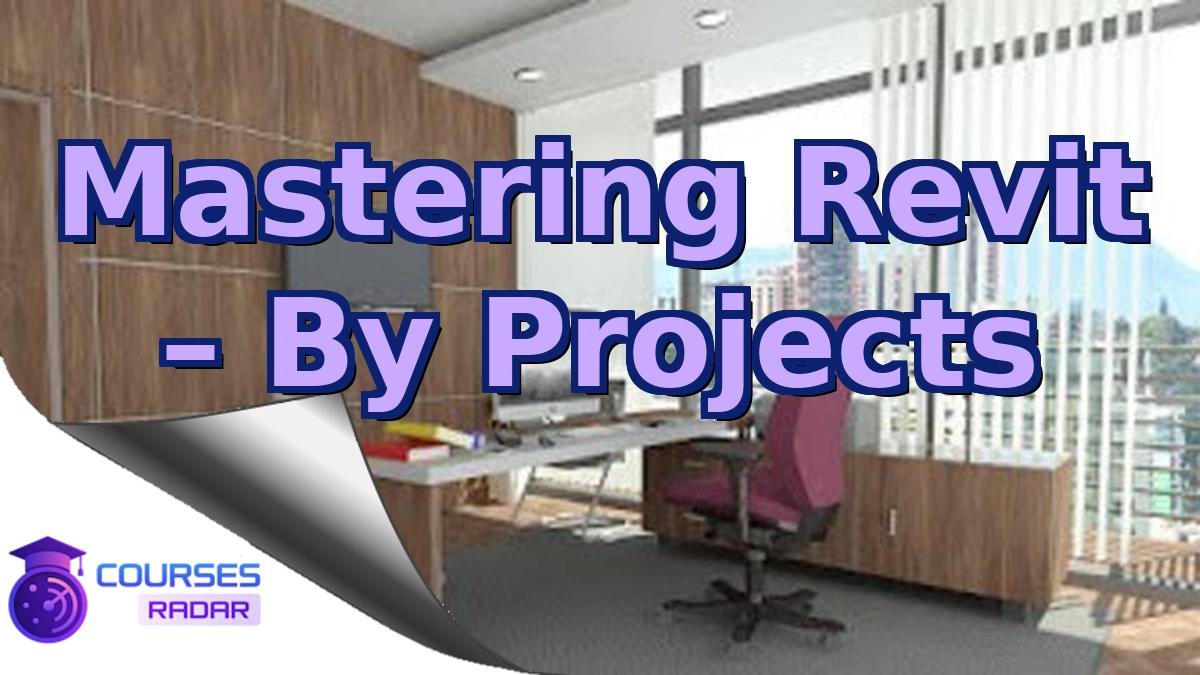 Mastering Revit - By Projects – Free Course