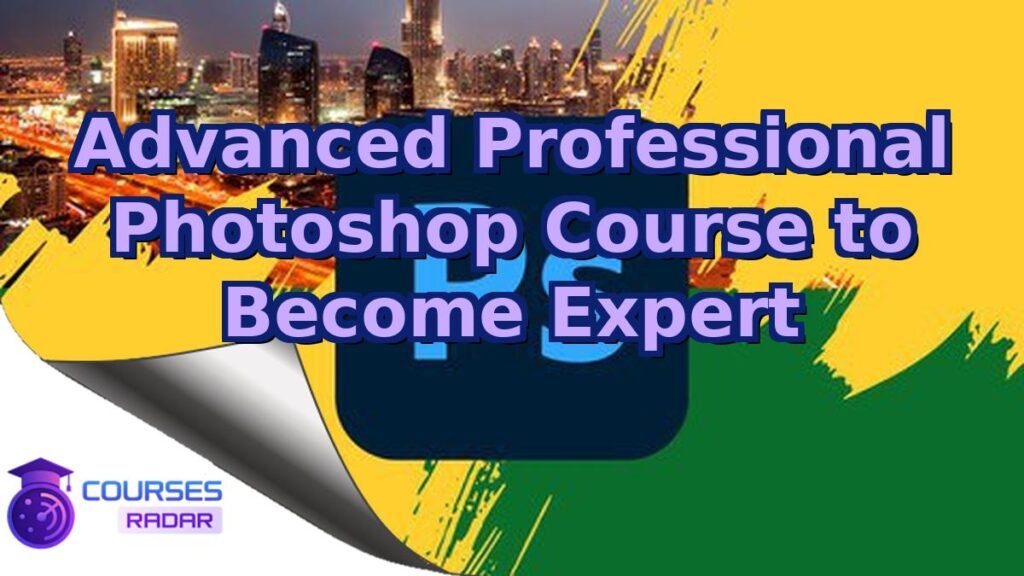 Advanced Professional Photoshop Course to Become Expert – Free Course