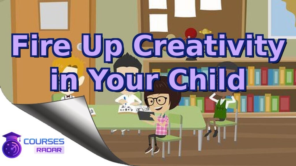 Fire Up Creativity In Your Child – Free Course