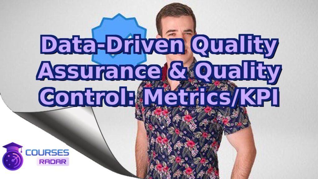 Data-Driven Quality Assurance & Quality Control: Metrics/KPI – Free Course