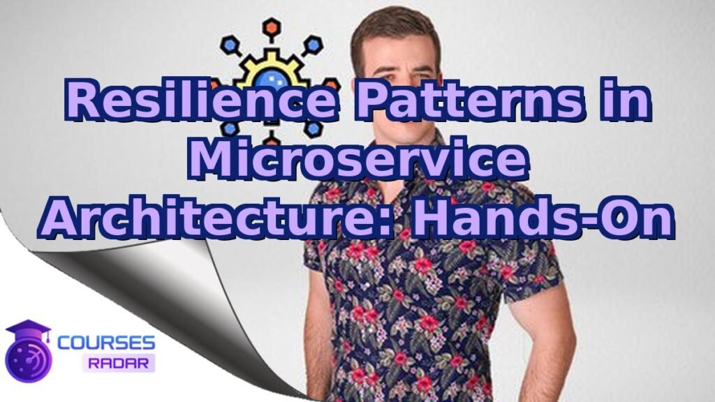 Resilience Patterns in Microservice Architecture: Hands-On – Free Course