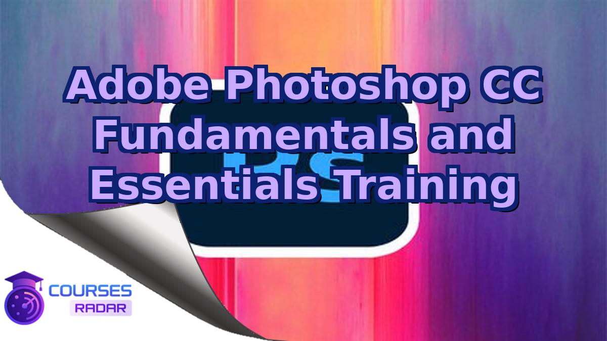 Adobe Photoshop Cc Fundamentals And Essentials Training – Free Course