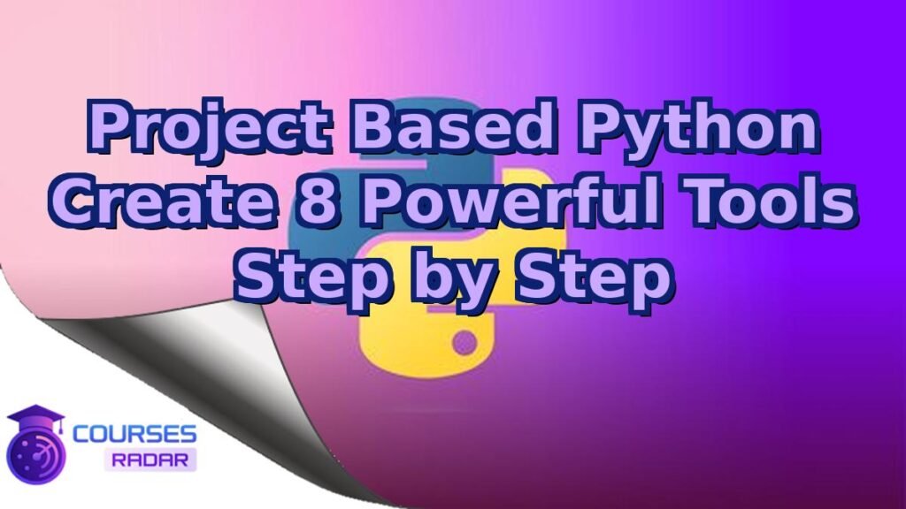 Project Based Python Create 8 Powerful Tools Step by Step – Free Course