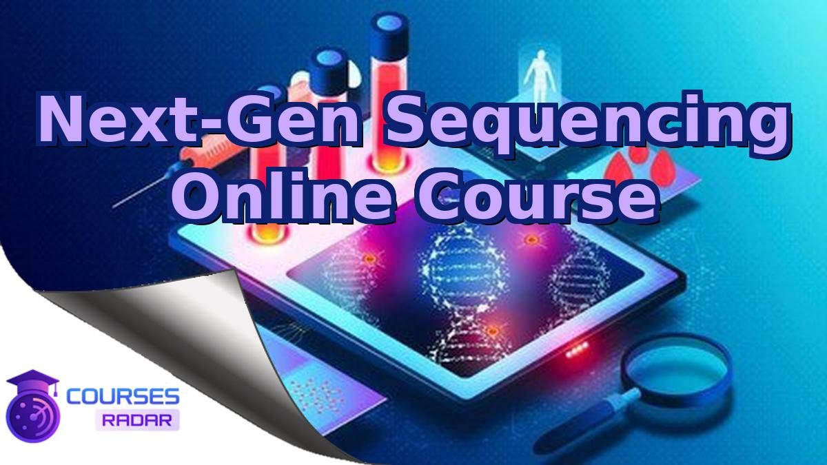 Next-Gen Sequencing Online Course – Free Course