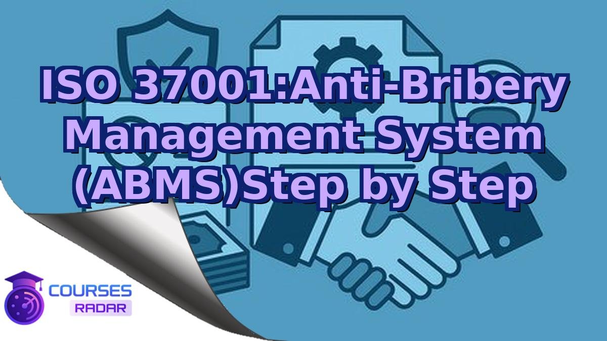 ISO 37001:Anti-Bribery Management System (ABMS)Step by Step – Free Course