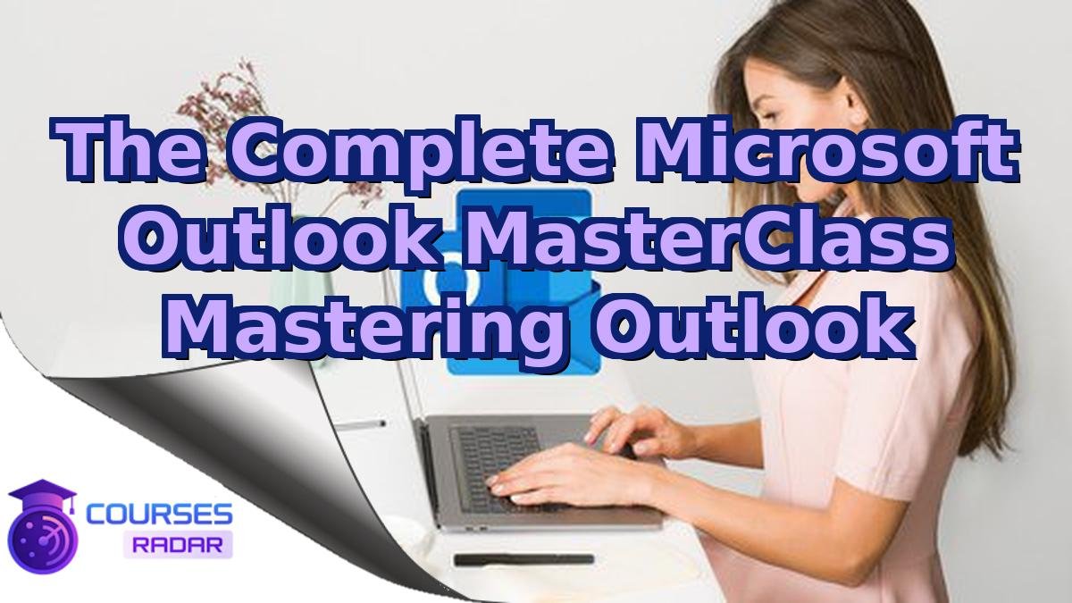 The Complete Microsoft Outlook MasterClass Mastering Outlook – Free Course