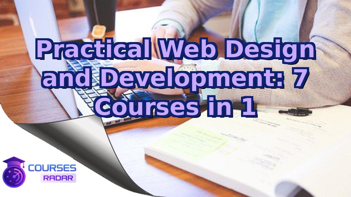 Practical Web Design and Development: 7 Courses in 1 – Free Course