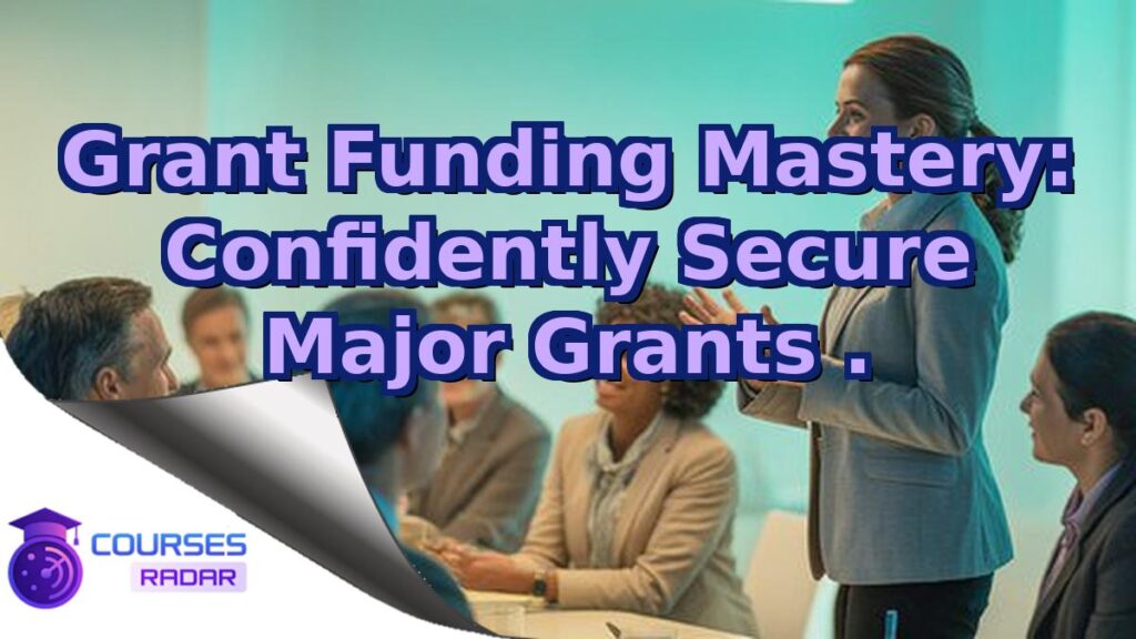 Grant Funding Mastery: Confidently Secure Major Grants . – Free Course