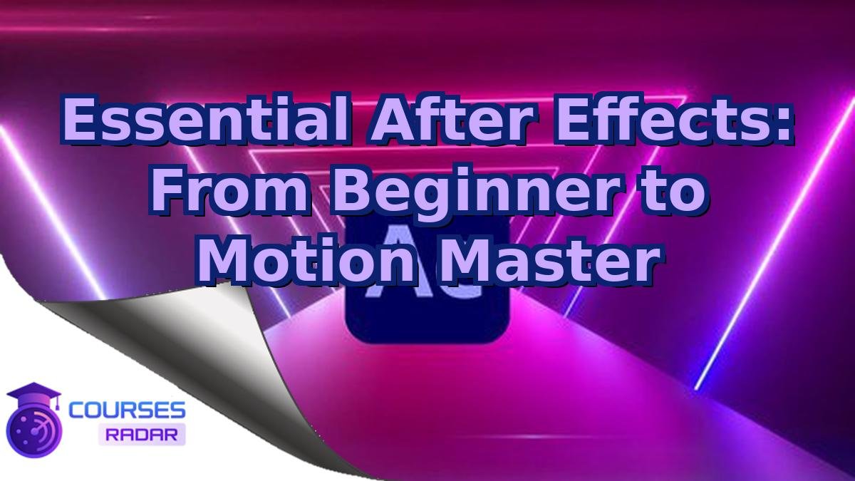 Essential After Effects: From Beginner to Motion Master – Free Course