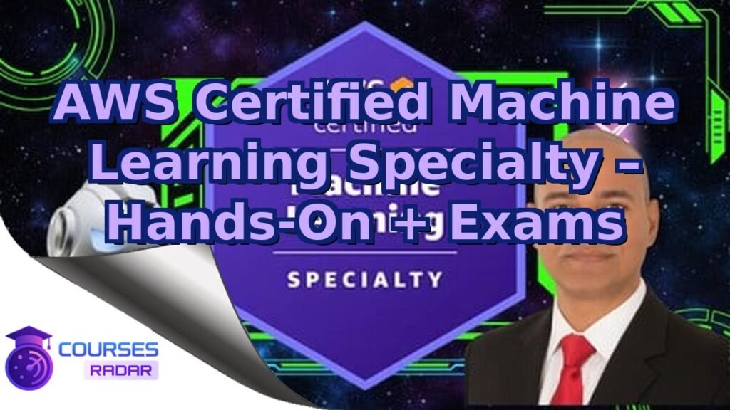 Aws Certified Machine Learning Specialty – Hands-On + Exams – Free Course