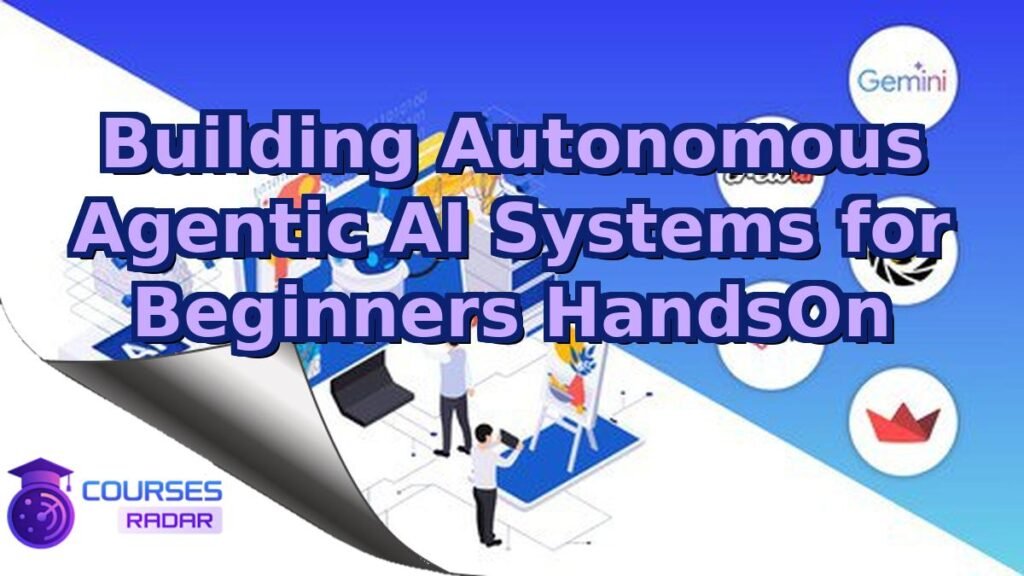 Building Autonomous Agentic AI Systems for Beginners HandsOn – Free Course