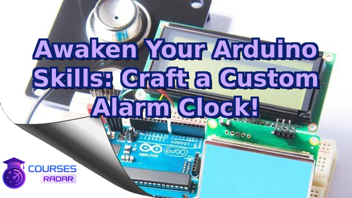 Awaken Your Arduino Skills: Craft a Custom Alarm Clock! – Free Course
