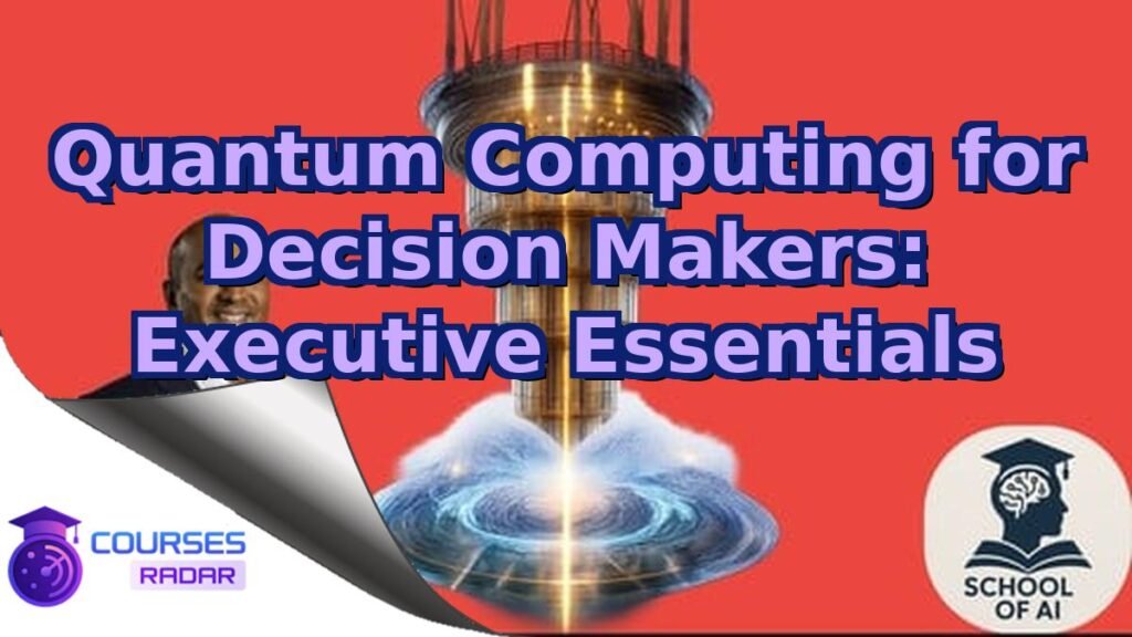 Quantum Computing for Decision Makers: Executive Essentials – Free Course