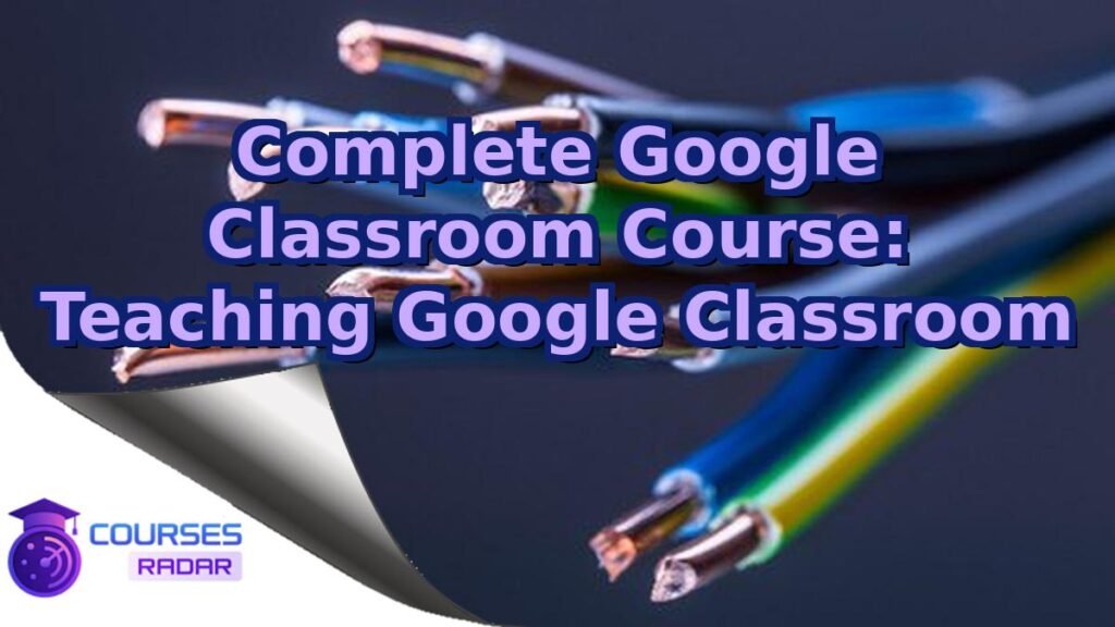 Complete Google Classroom Course: Teaching Google Classroom – Free Course
