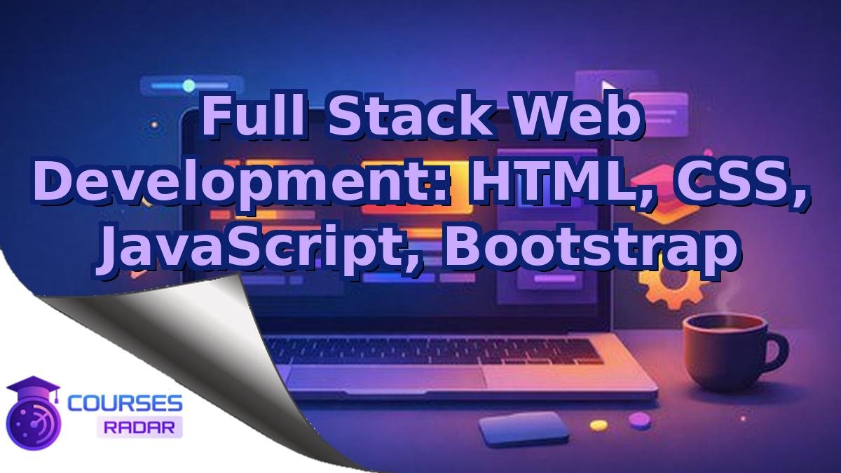 Full Stack Web Development: HTML, CSS, JavaScript, Bootstrap – Free Course