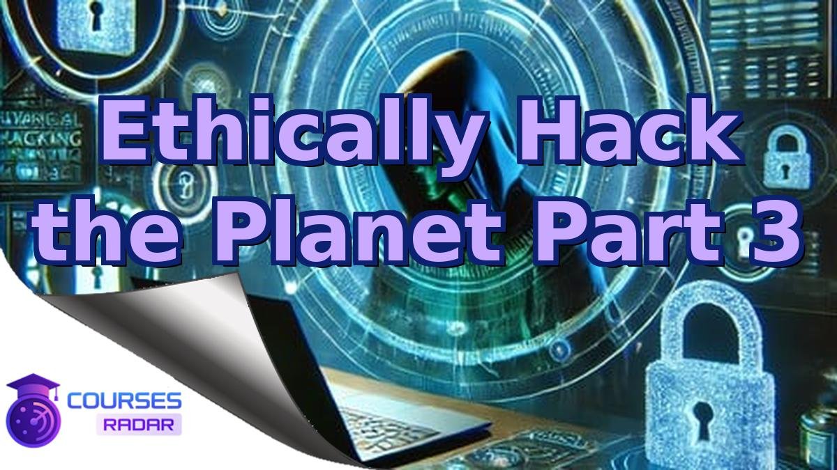 Ethically Hack the Planet Part 3 – Free Course