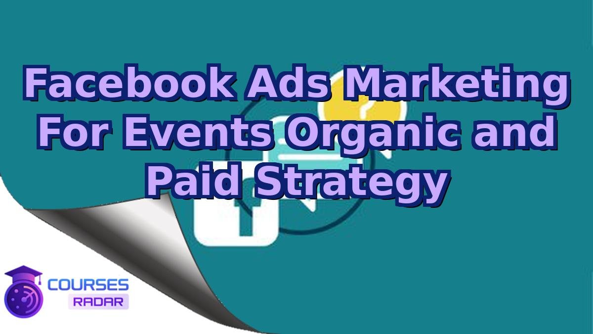 Facebook Ads Marketing For Events Organic and Paid Strategy – Free Course