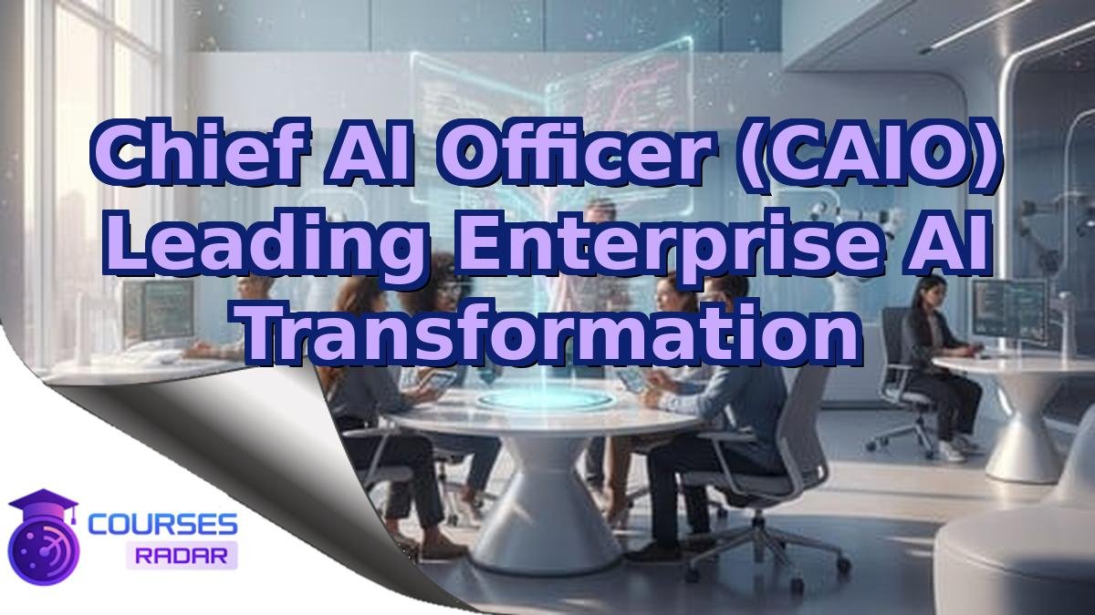Chief AI Officer (CAIO) Leading Enterprise AI Transformation – Free Course