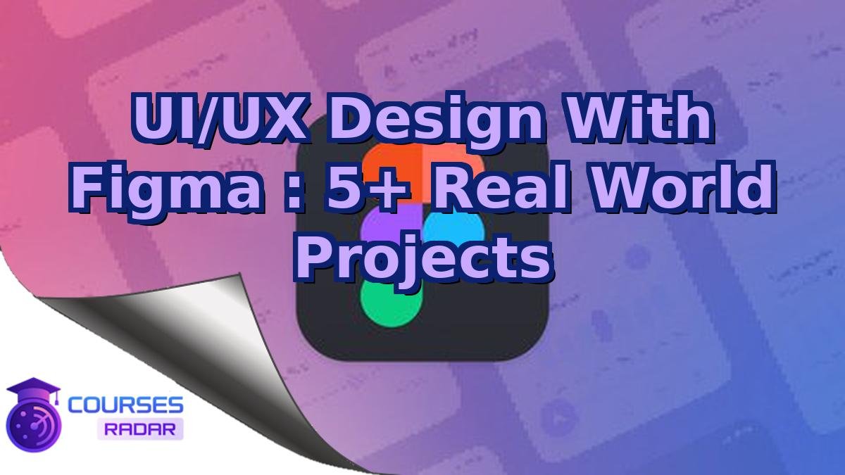 UI/UX Design With Figma : 5+ Real World Projects – Free Course