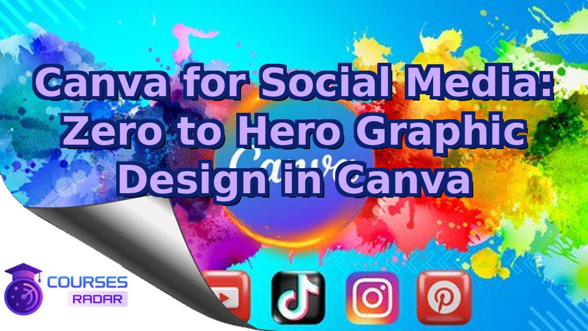 Canva for Social Media: Zero to Hero Graphic Design in Canva – Free Course