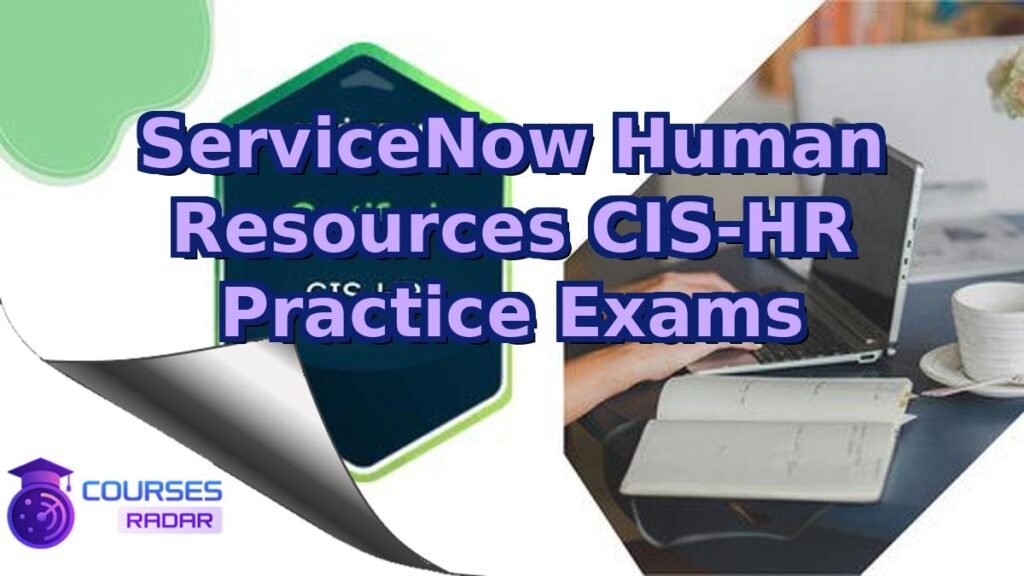 ServiceNow Human Resources CIS-HR Practice Exams – Free Course