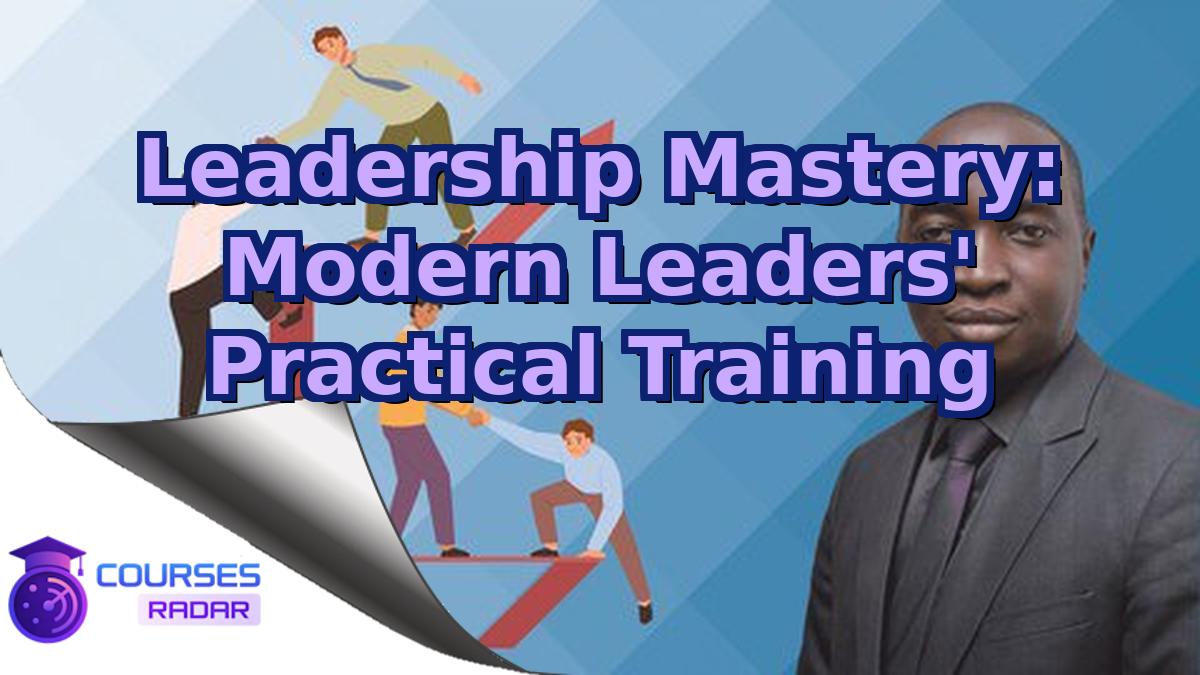 Leadership Mastery: Modern Leaders' Practical Training – Free Course