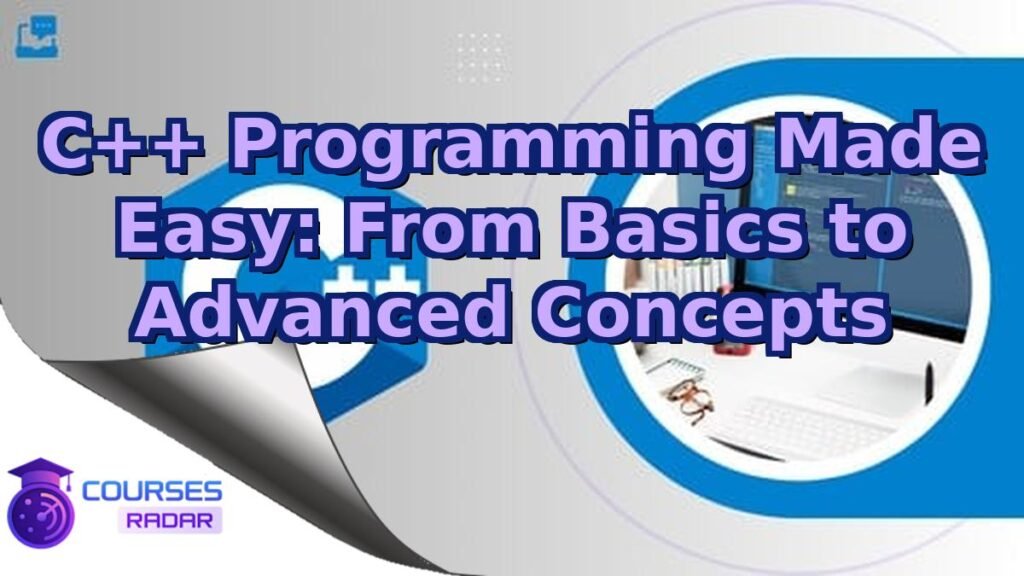 C++ Programming Made Easy: From Basics to Advanced Concepts – Free Course