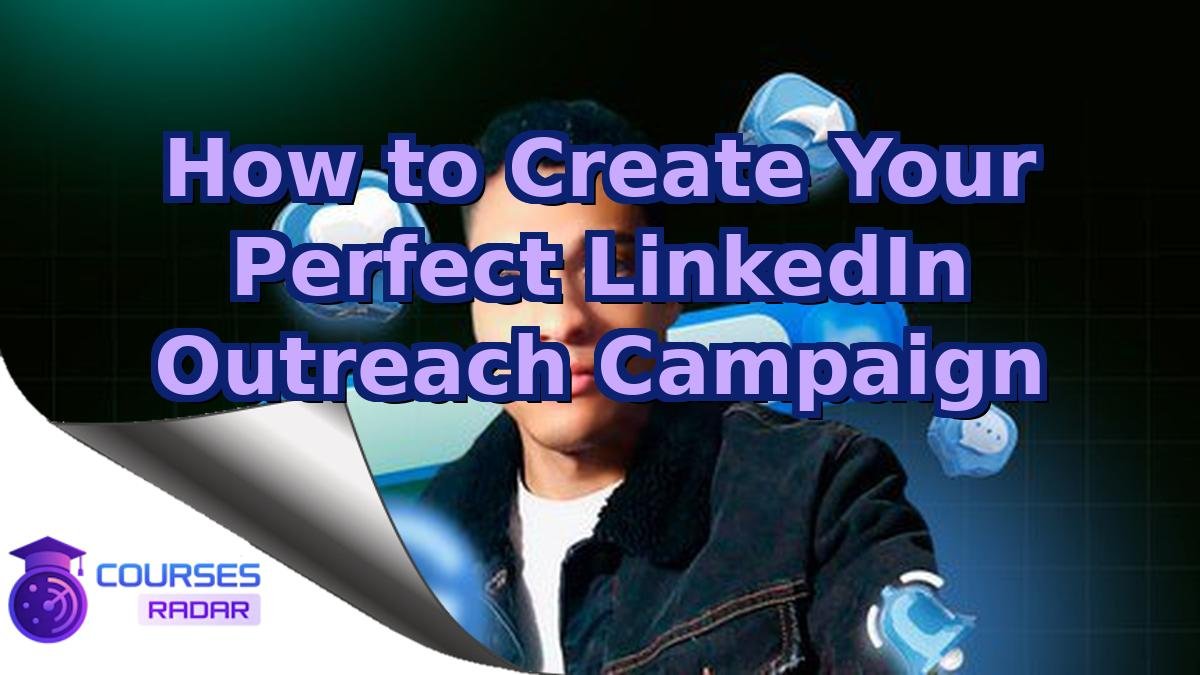 How To Create Your Perfect Linkedin Outreach Campaign Free Course