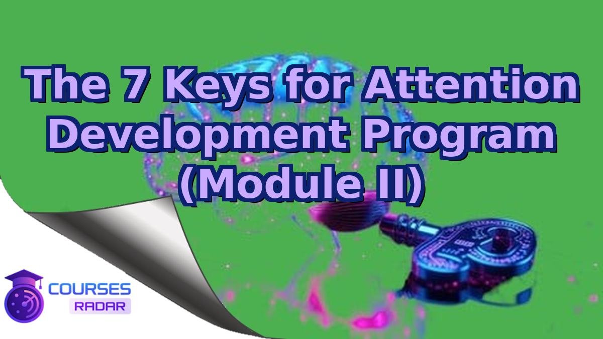 The 7 Keys for Attention Development Program (Module II) – Free Course