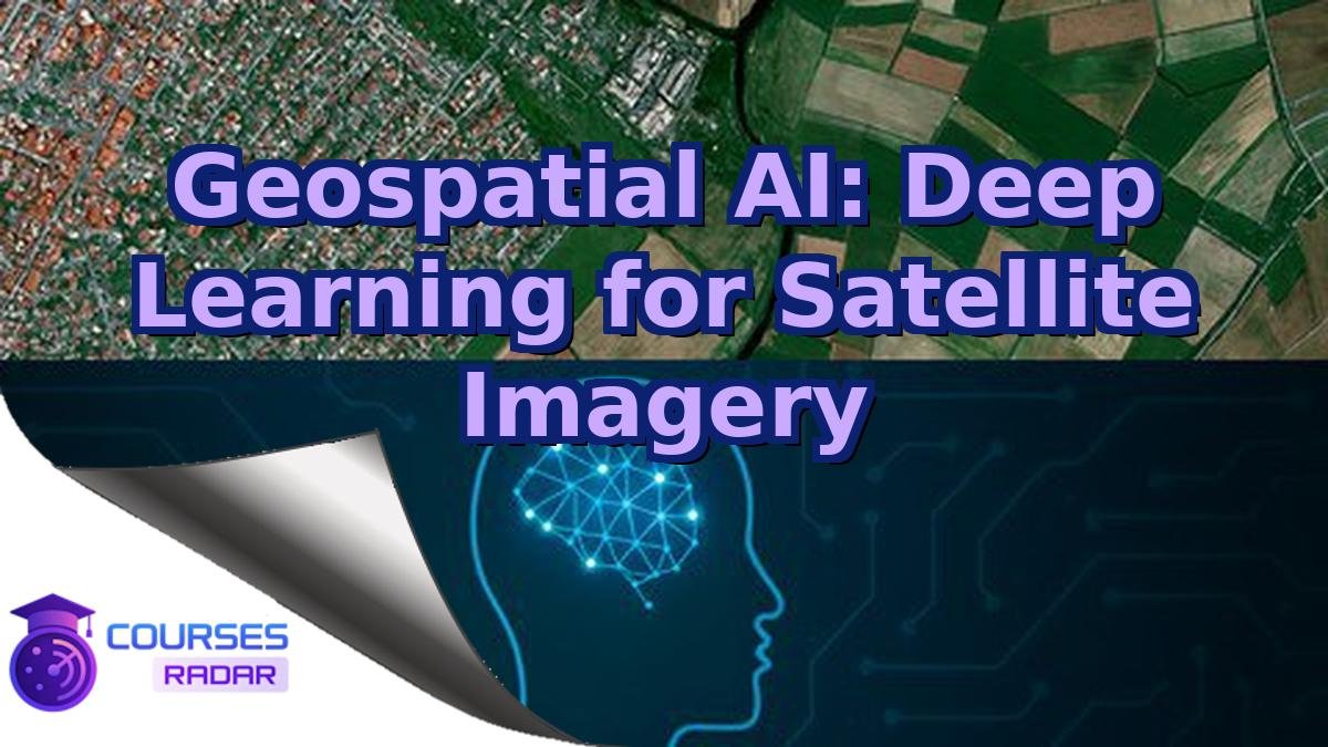 Geospatial AI: Deep Learning for Satellite Imagery – Free Course