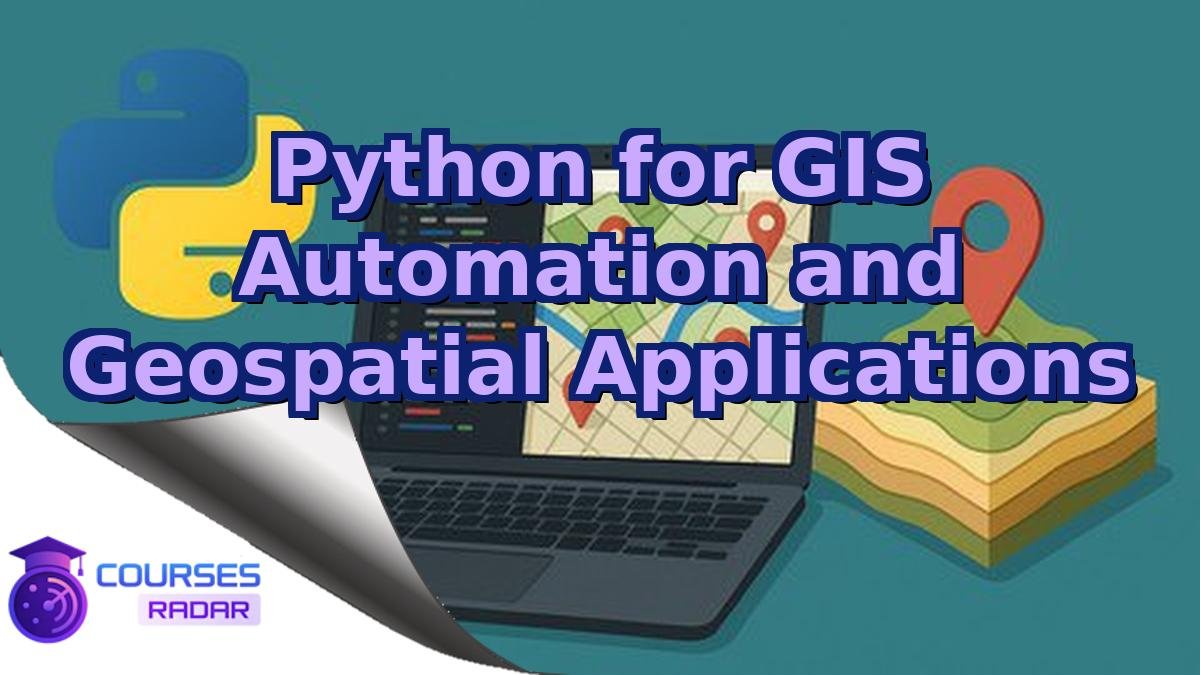 Python for GIS Automation and Geospatial Applications – Free Course
