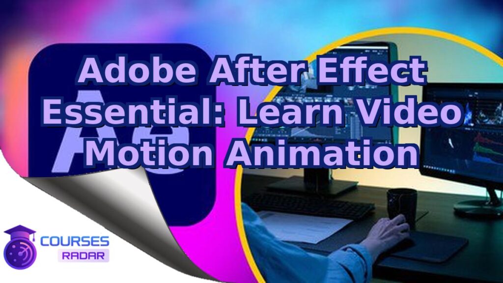 Adobe After Effect Essential: Learn Video Motion Animation – Free Course
