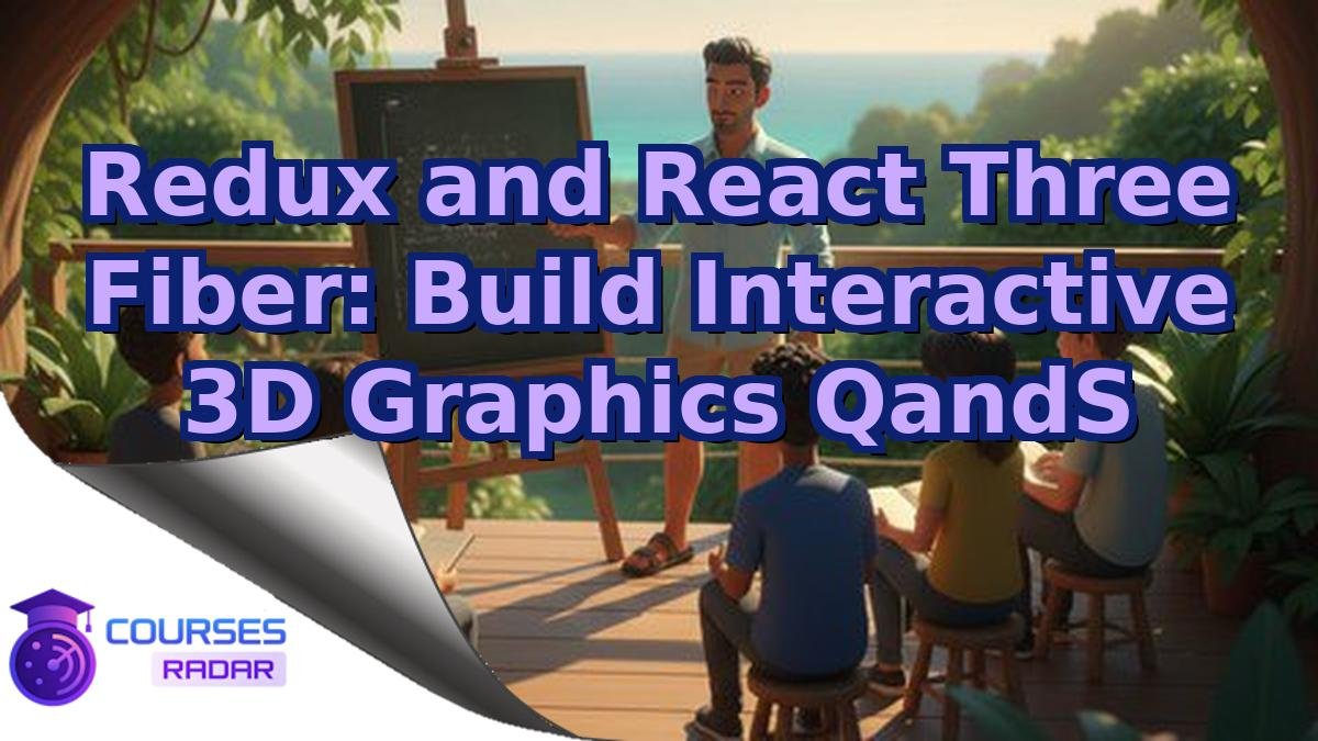 Redux and React Three Fiber: Build Interactive 3D Graphic... – Free Course
