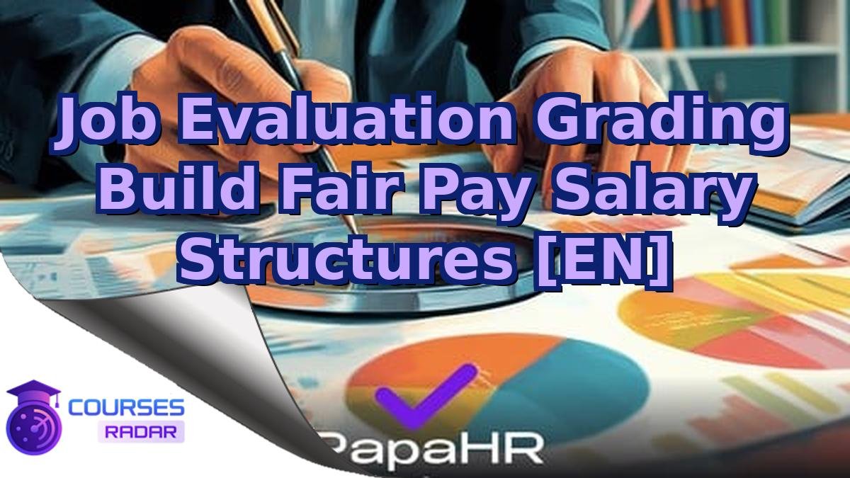 Job Evaluation Grading Build Fair Pay Salary Structures [EN] – Free Course